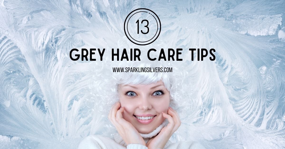 13 GREY HAIR CARE TIPS - SparklingSilvers
